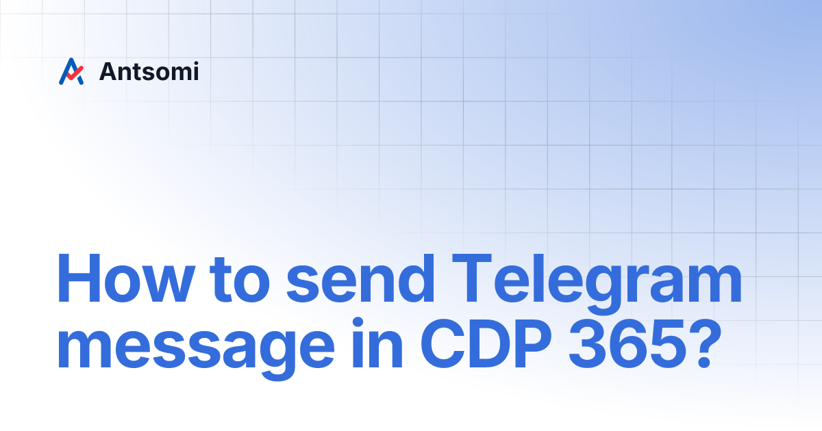 How to send Telegram message in CDP 365? | Antsomi