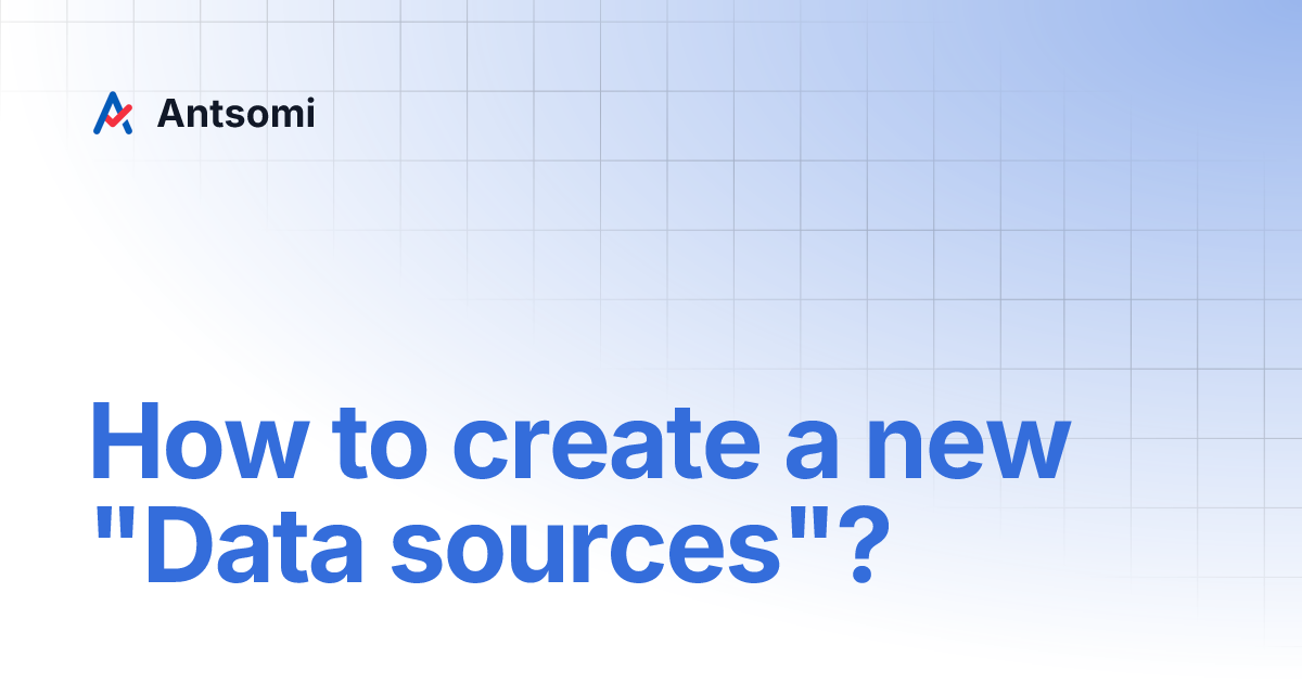 How to create a new "Data sources"? | Antsomi