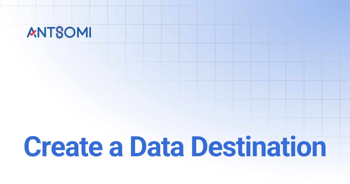 Create a Data Destination | Antsomi