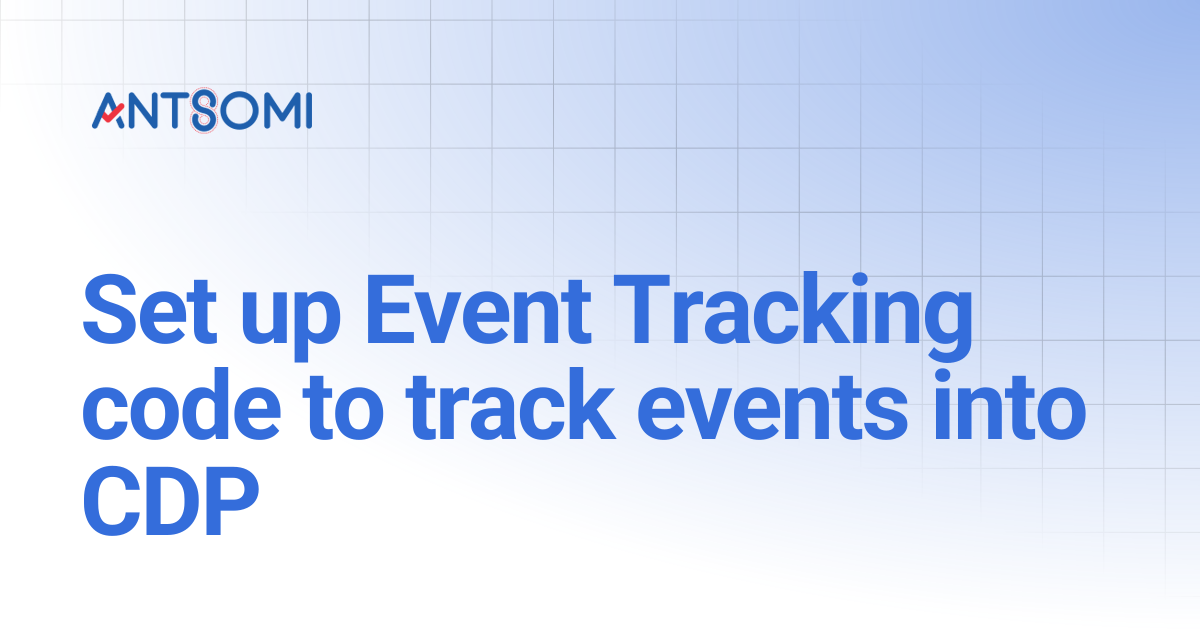 Set up Event Tracking code to track events into CDP | Antsomi