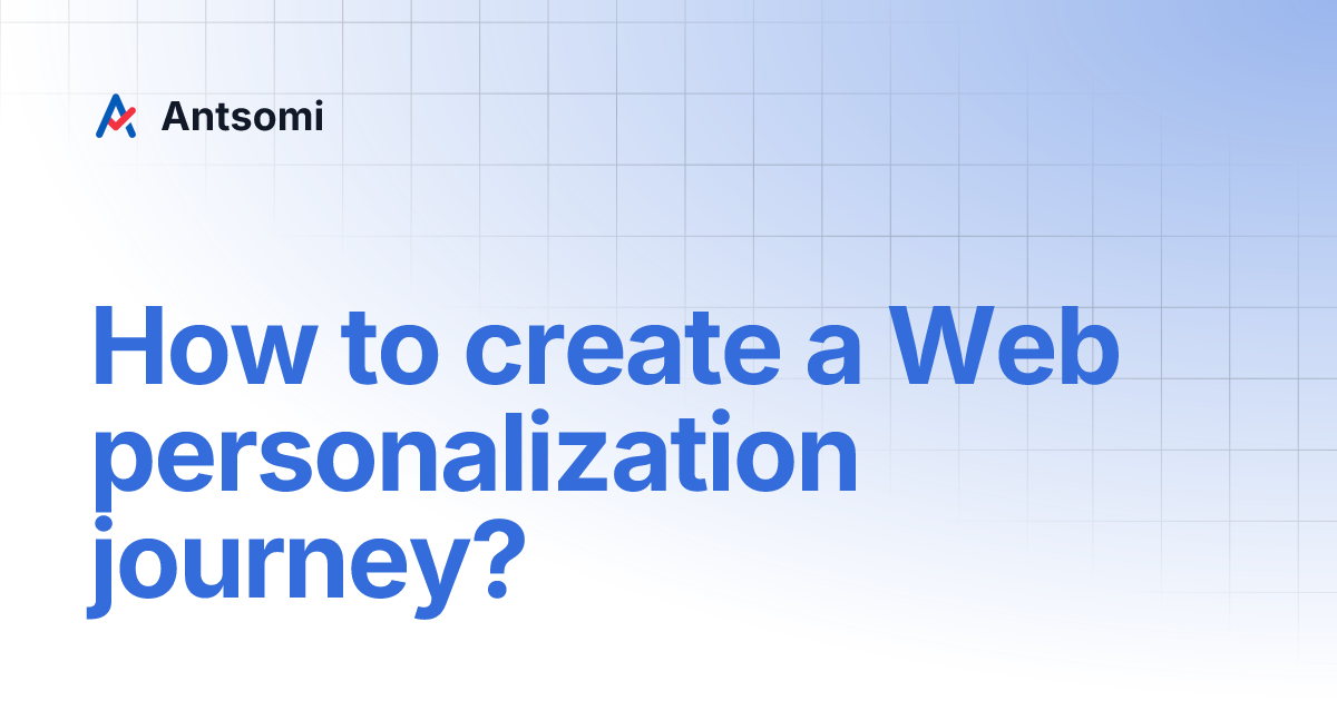 How to create a Web personalization journey? | Antsomi