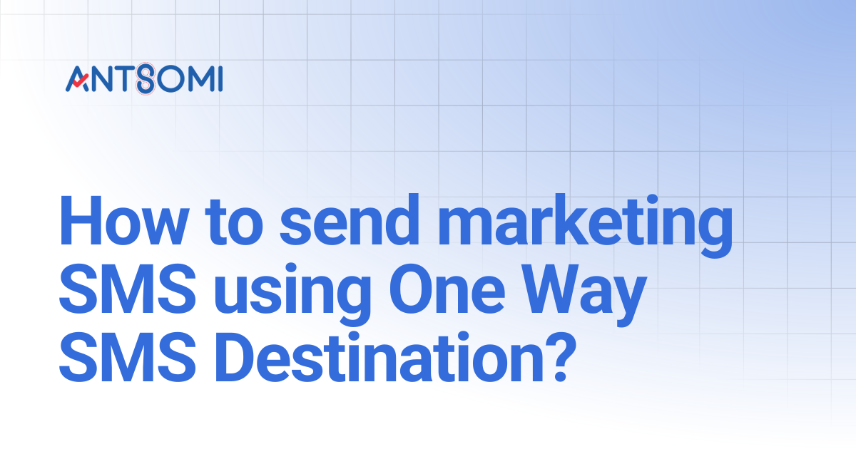 How to send marketing SMS using One Way SMS Destination? | Antsomi