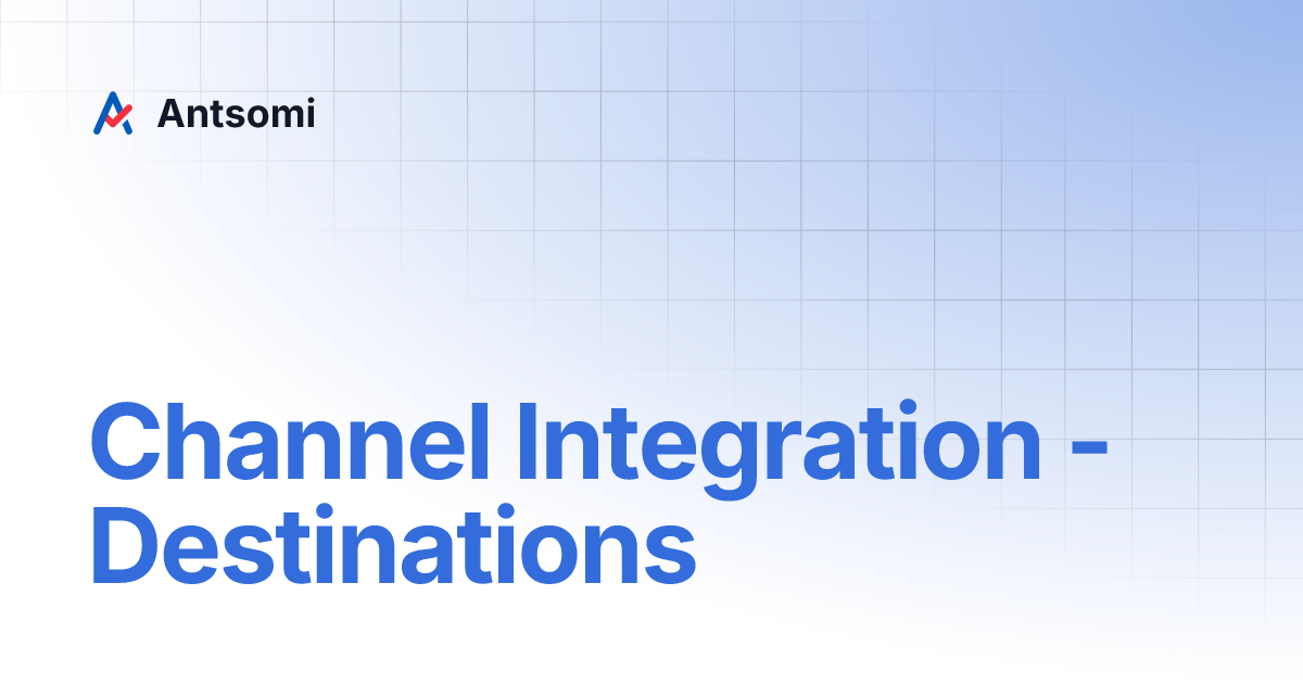 Channel Integration - Destinations | Antsomi