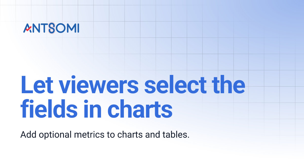 Let viewers select the fields in charts | Antsomi