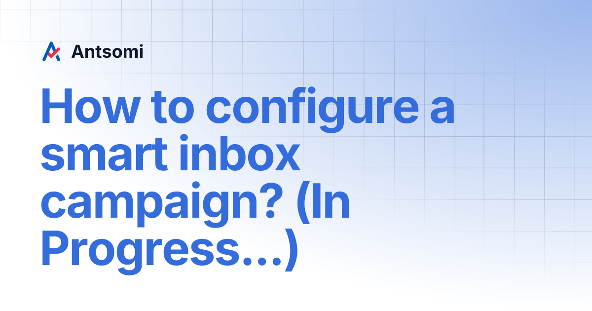 How to configure a smart inbox campaign? (In Progress...) | Antsomi