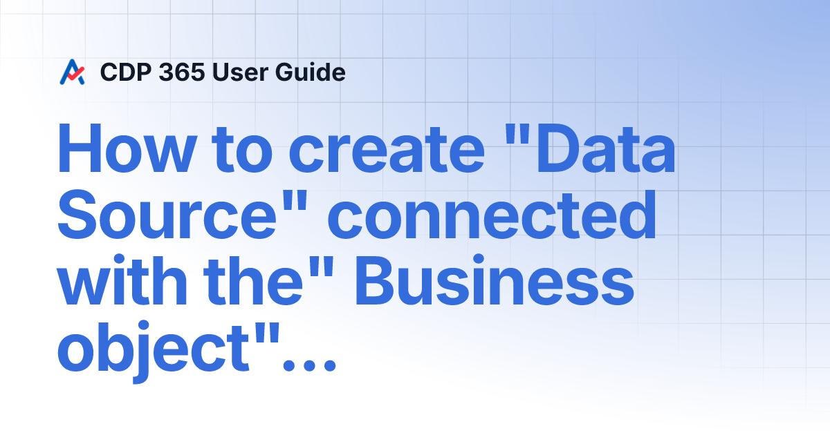 How To Create Data Source Connected With The Business Object Of Cdp