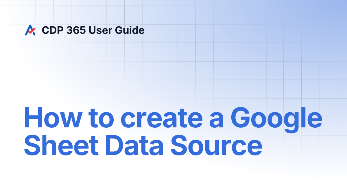 How to create a Google Sheet Data Source | CDP 365 User Guide