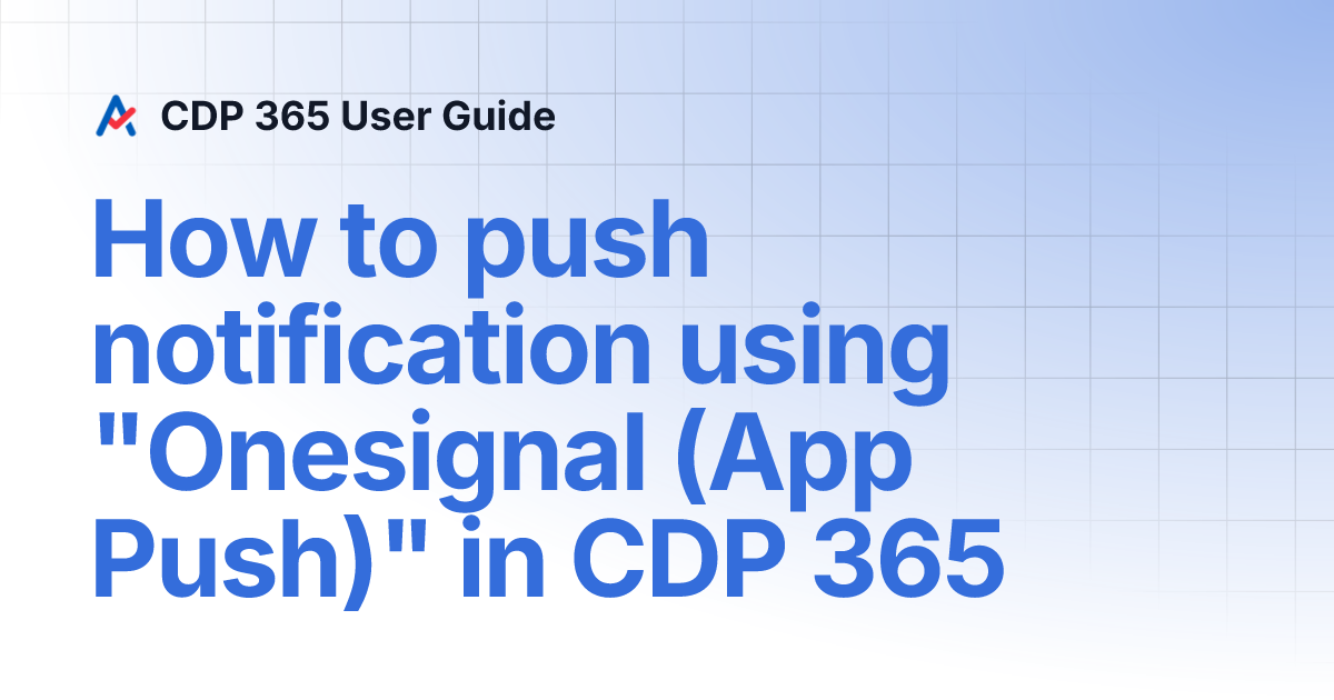 How to push notification using "Onesignal (App Push)" in CDP 365 | CDP ...