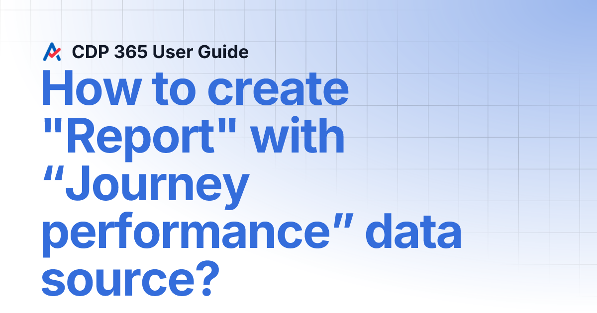 How to create "Report" with “Journey performance” data source? | CDP ...