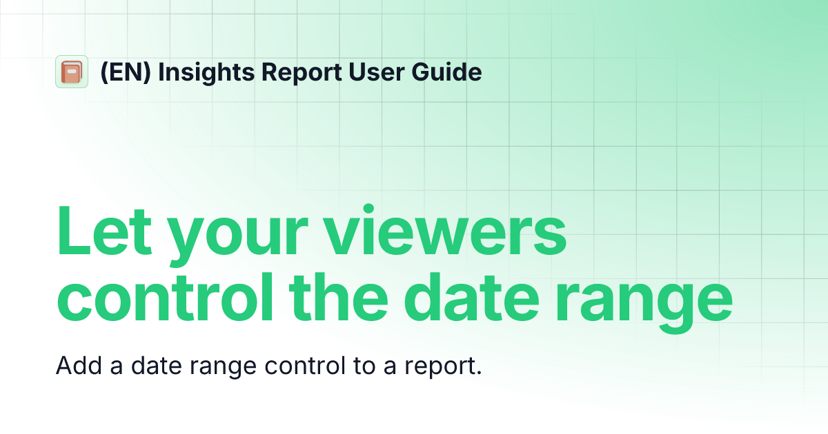 Let your viewers control the date range | (EN) Insights Report User Guide